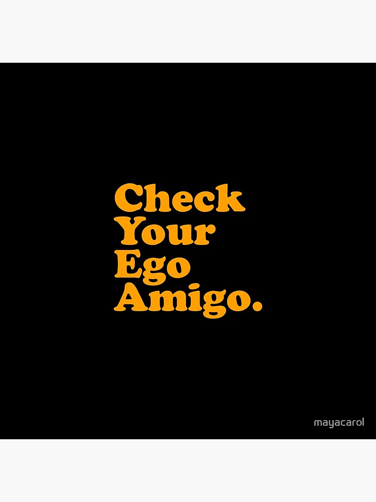 "Check your ego amigo. Funny egocentric quote" Poster for Sale by ...