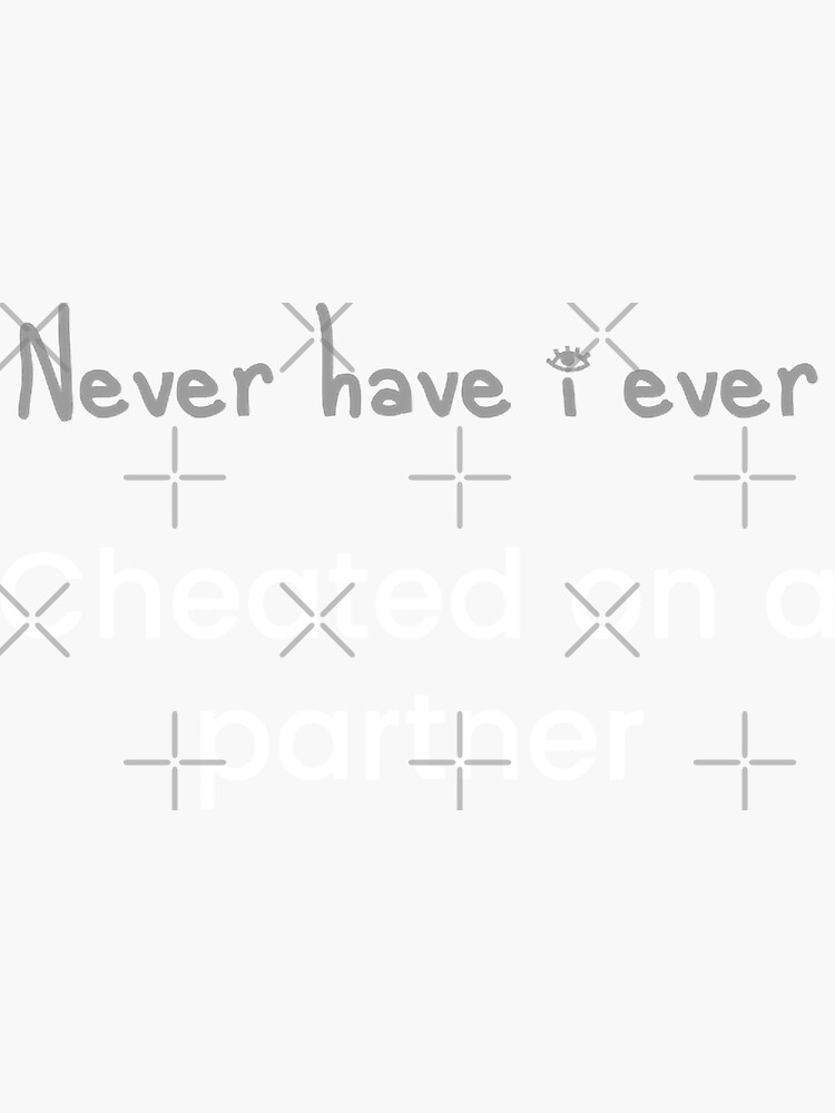 "Never have i ever cheated on a partner " Sticker by AllenVera12 ...