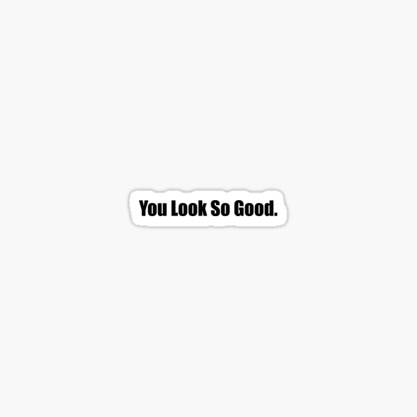 "you look so good." Sticker by laurenlloydd | Redbubble