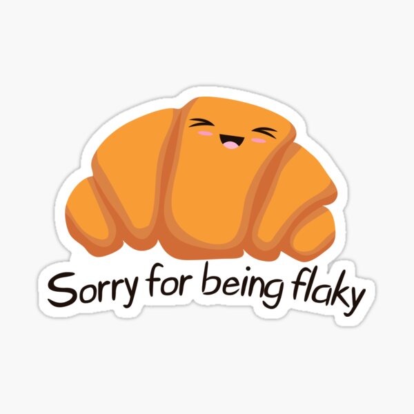 "Sorry For Being Flaky" Sticker for Sale by FoodJunkie22 | Redbubble