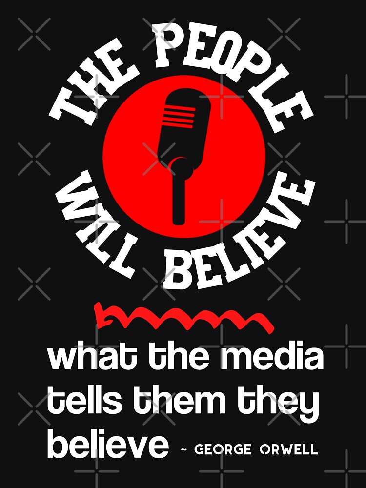 George Orwell Quote People Will Believe What The Media Tells Them T