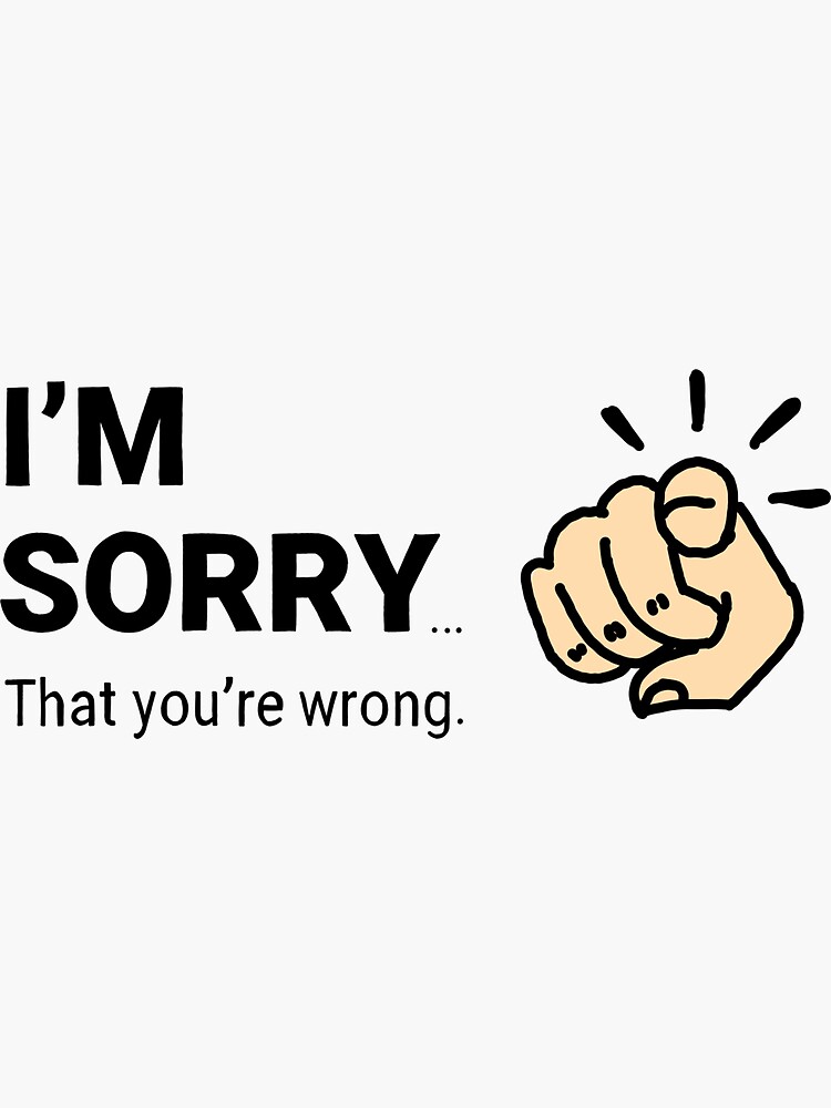 "I'm sorry, that you're wrong." Sticker for Sale by bajg | Redbubble