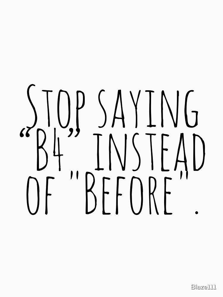 Its Before Not B4 T Shirt For Sale By Blaze111 Redbubble Qoutes