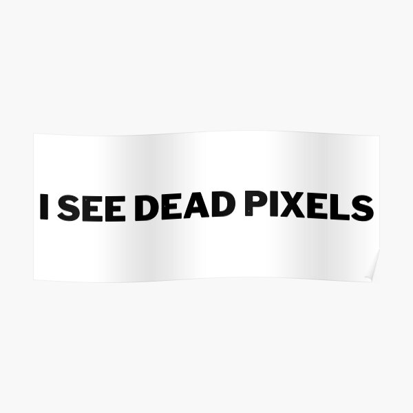"I See Dead Pixels" Poster by machinegunjones | Redbubble