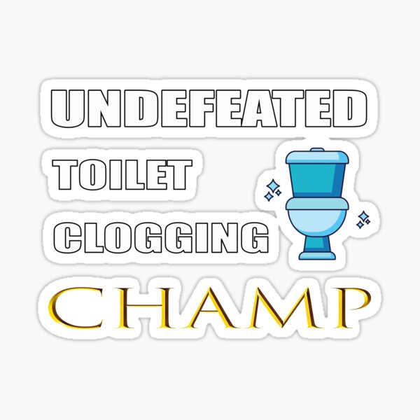 "Undefeated Toilet Clogging Champ" Sticker for Sale by Adi-Designs ...