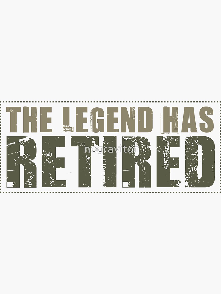 "the legend has retired, the man the myth the legend, retirement quote ...