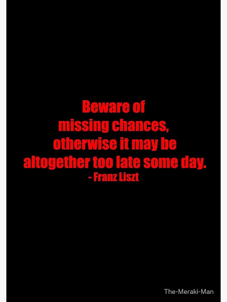 "Beware of missing chances, otherwise it may be altogether too late ...
