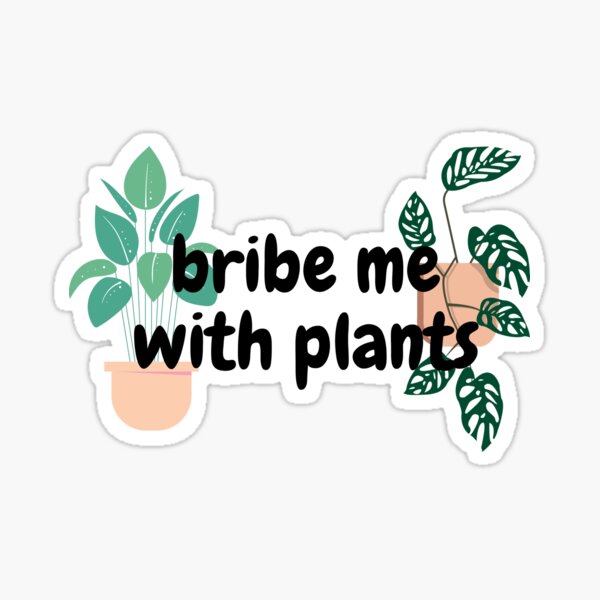 "'Bribe me with plants' meme" Sticker for Sale by oaktree90 | Redbubble