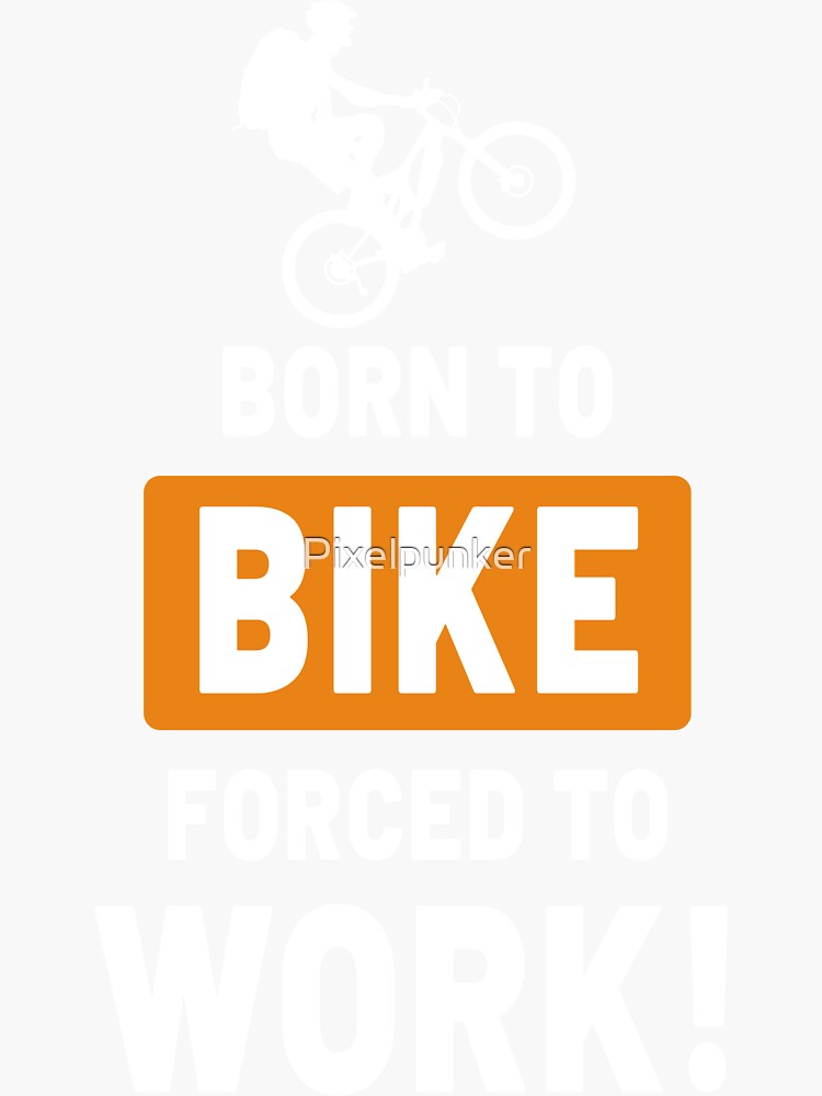"Born to Bike - forced to work! Mountain Bike Outdoor Bike Downhill ...