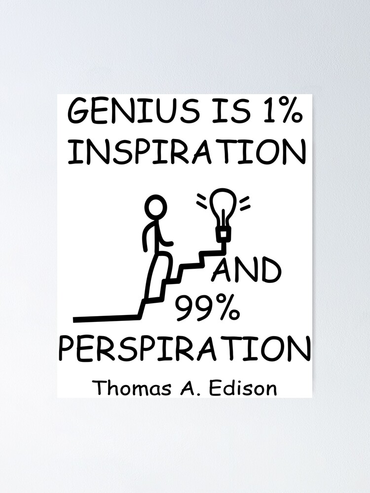 "GENIUS IS 1% INSPIRATION AND 99% PERSPIRATION" Poster for Sale by ...