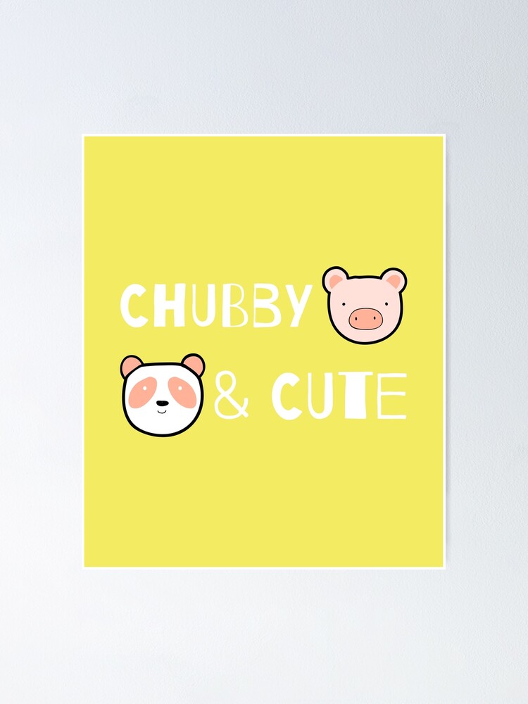 "Chubby and Cute" Poster for Sale by LittlePlayTeees | Redbubble