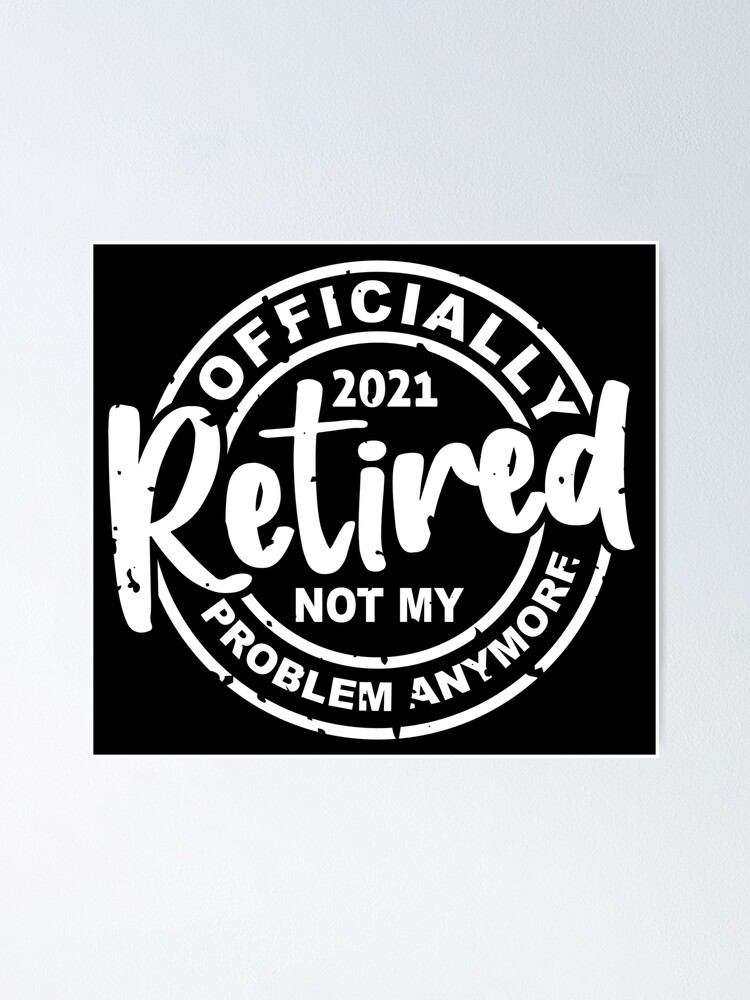 "Officially retired not my problem anymore 2021." Poster for Sale by ...