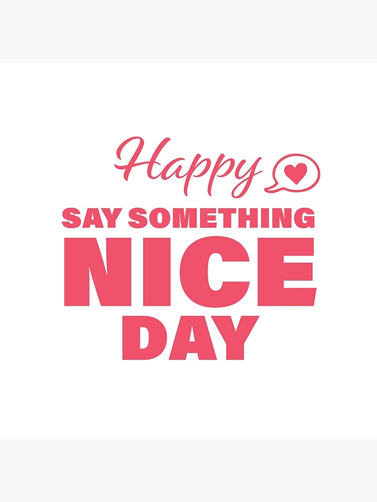 "Happy Say Something Nice Day!" Art Print by FunFactsFactory | Redbubble
