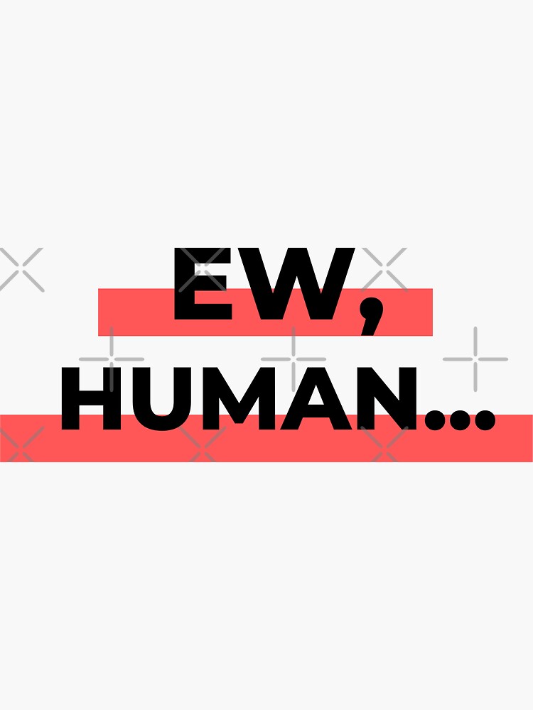 "Ew,Human Classic Text-Based Design " Sticker for Sale by yourcherryguy ...