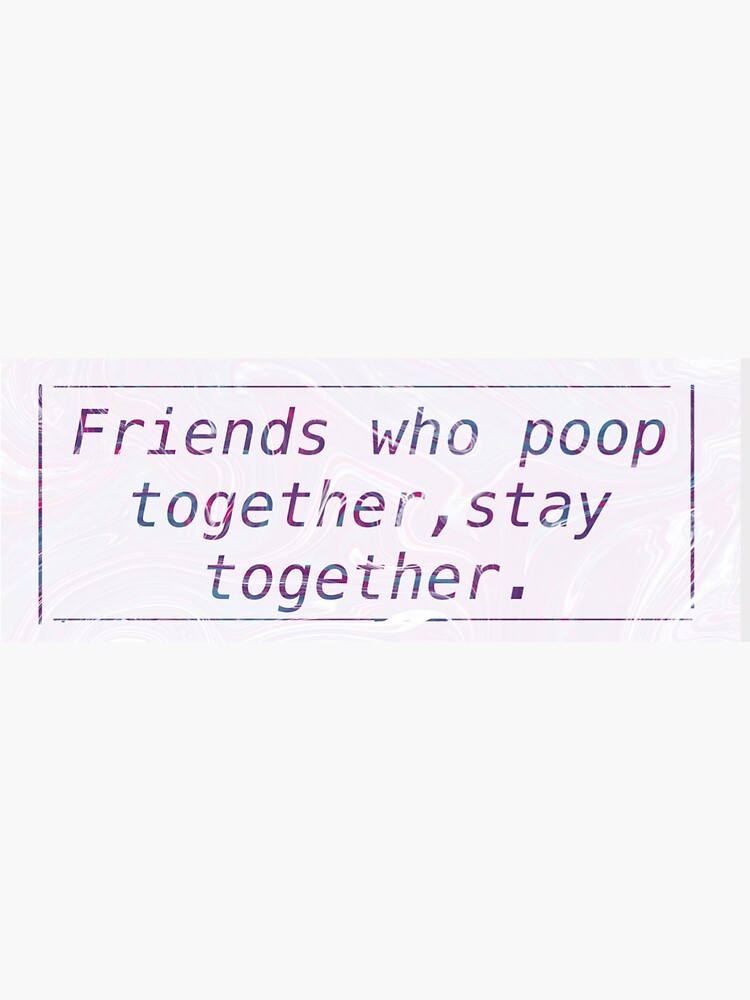 "Friends who poop together, stay together" Sticker for Sale by ...