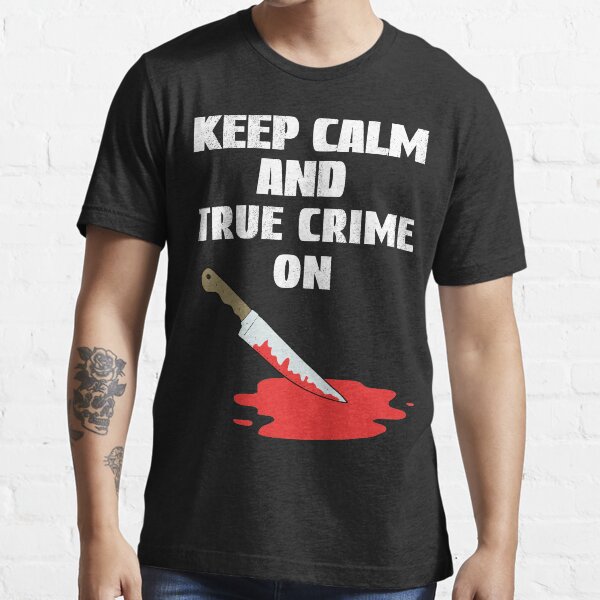 "Keep Calm And True Crime On, True Crime Junkie" T-shirt for Sale by ...