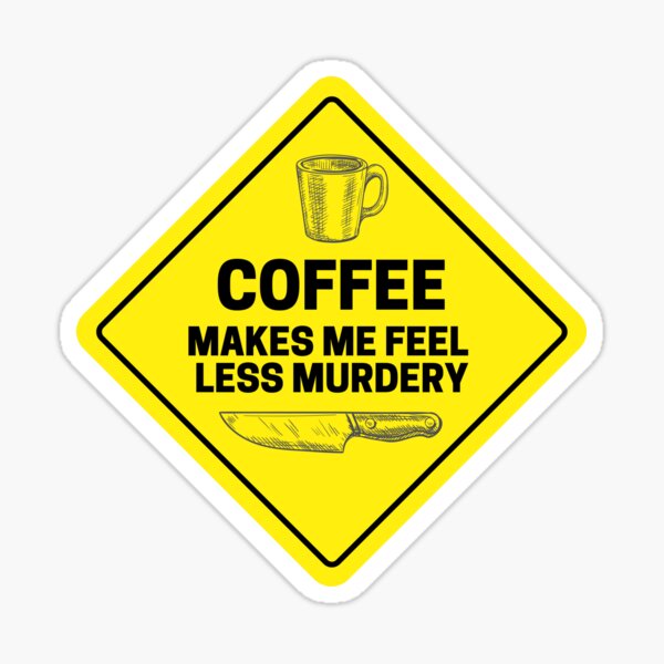 "Coffee makes me feel less murdery" Sticker for Sale by cheeseminer2000 ...