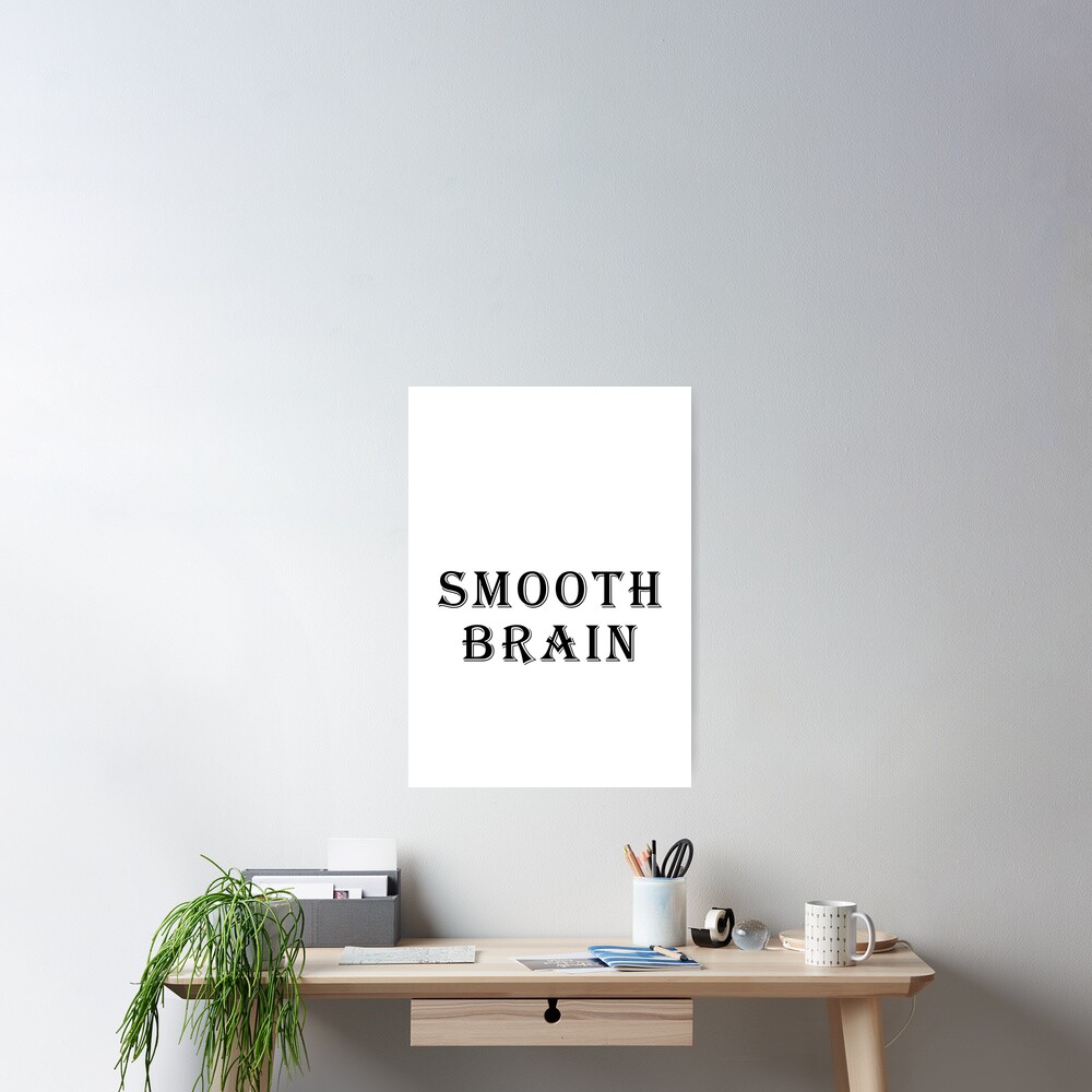"Smooth Brain - Smooth Brain Meme" Poster by Awsome-Prints | Redbubble