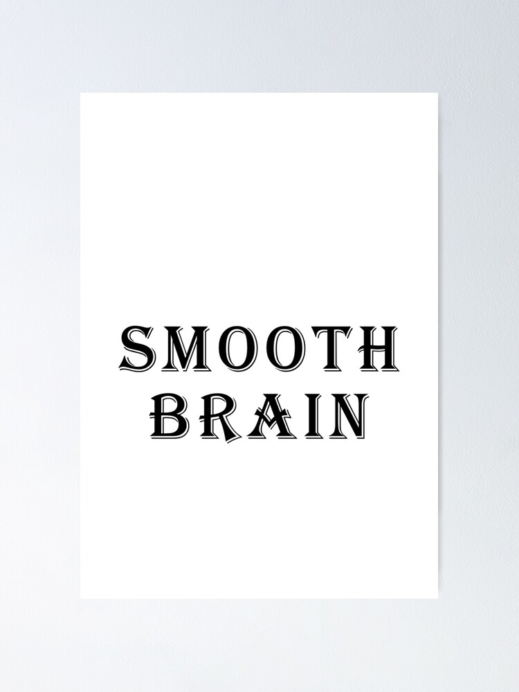 "Smooth Brain - Smooth Brain Meme" Poster by Awsome-Prints | Redbubble