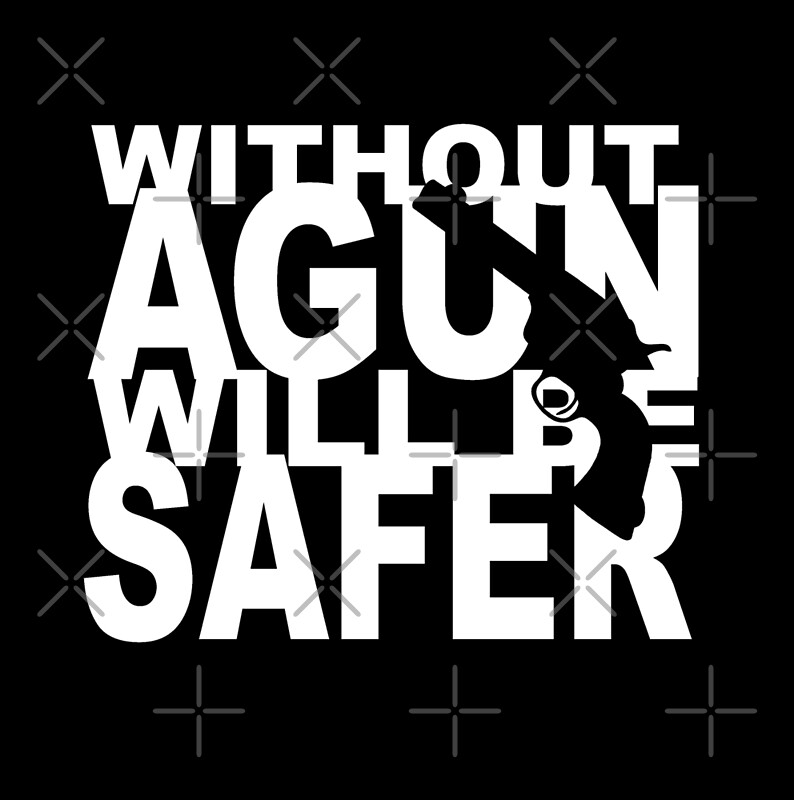 "Without a gun will be safer" by barmalisiRTB | Redbubble