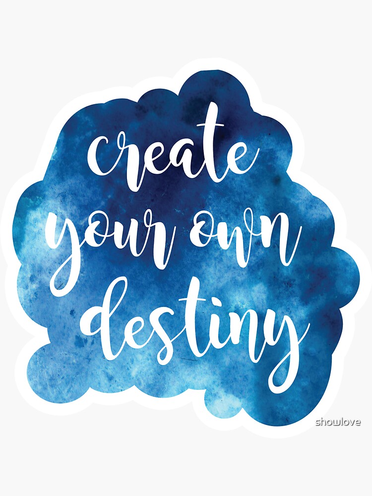 "Create Your Own Destiny" Sticker by showlove | Redbubble