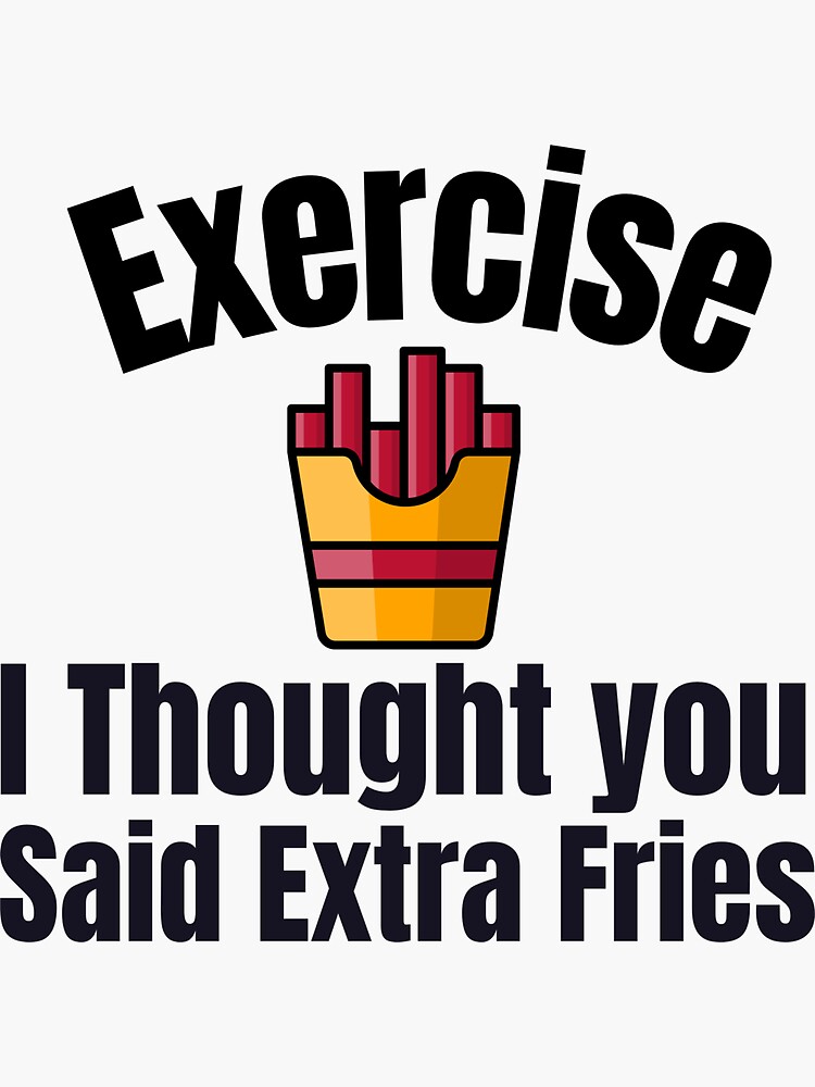"Exercise I Thought you Said Extra Fries - FUNNY 2" Sticker by ...