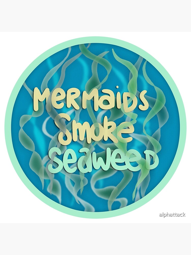 "Mermaids smoke seaweed" Poster for Sale by alphattack | Redbubble