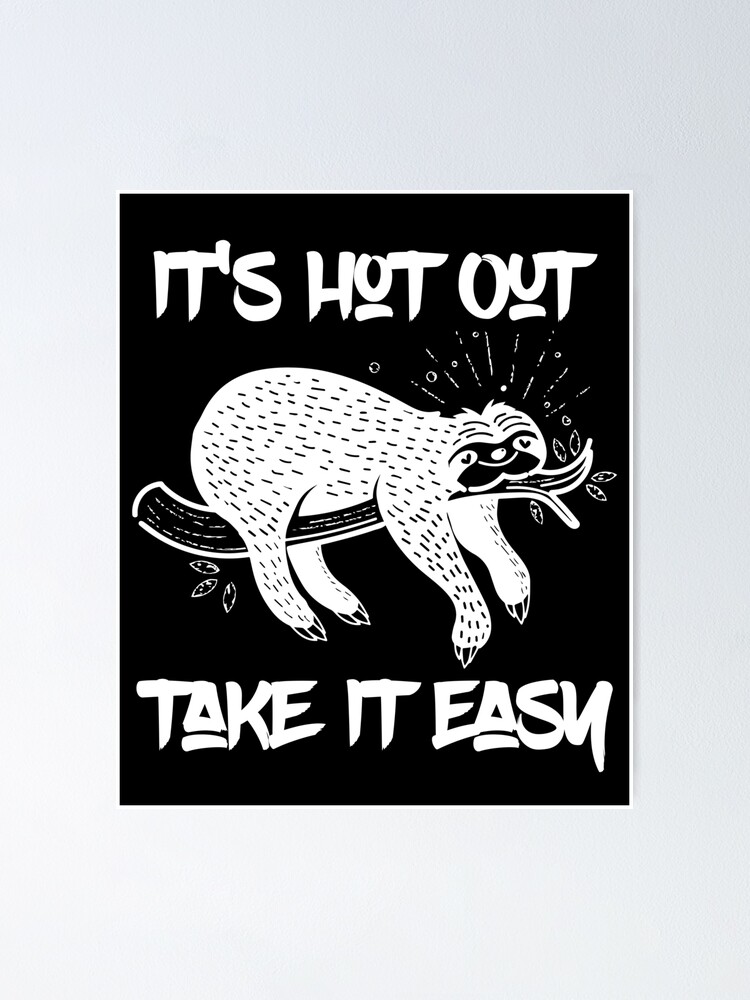 "It's Hot Outside Take It Easy Cute Lovable Lazy Sloth" Poster by ...