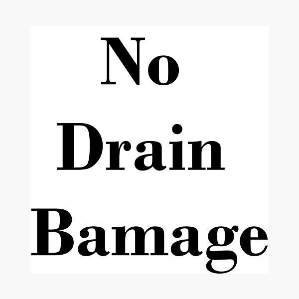 "Funny T Shirts - No Drain Bamage - Chemise Meme " Photographic Print ...