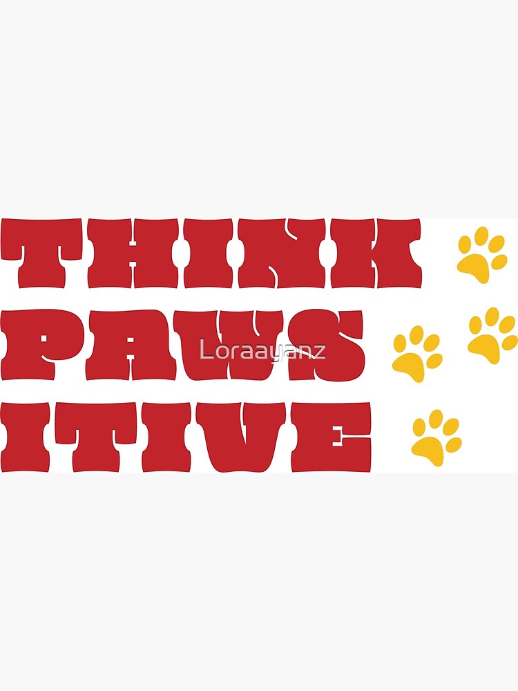 "think pawsitive - positive dog quotes" Poster by Loraayanz | Redbubble