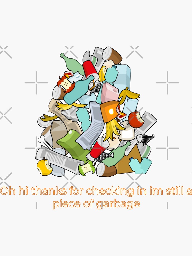 "Oh hi thanks for checking in im still a piece of garbage" Sticker for ...
