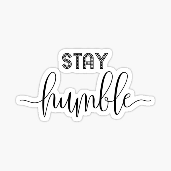 "Stay Humble" Sticker by CreativeEmpires | Redbubble