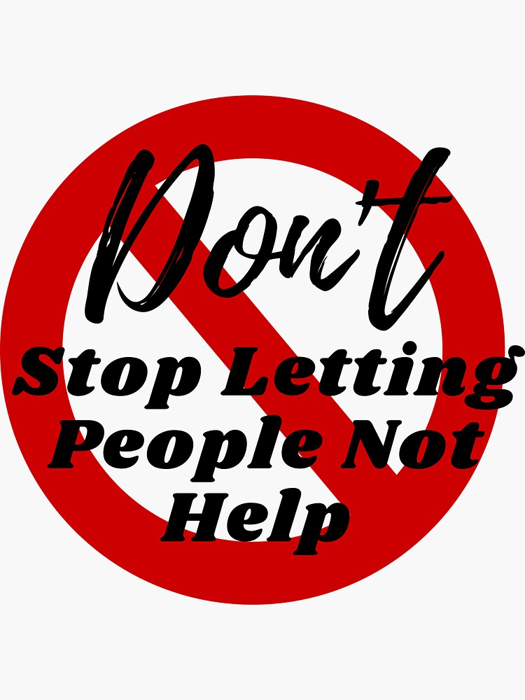 "Don't Stop Letting People Not Help " Sticker for Sale by design ...