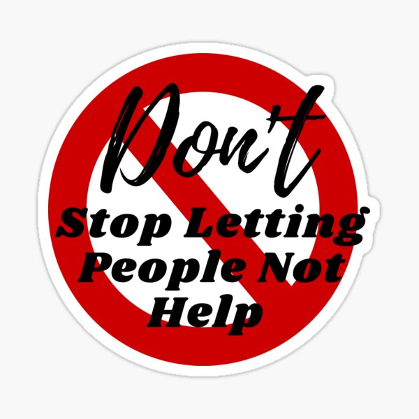 "Don't Stop Letting People Not Help " Sticker for Sale by design ...