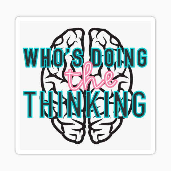 "who's doing the thinking? " Sticker for Sale by ssanchez136 | Redbubble