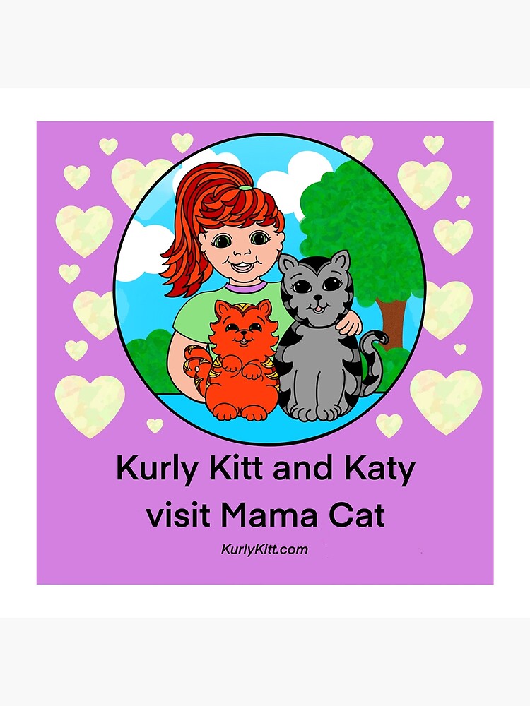 "Kurly Kitt and Katy Visit Mama Cat" Poster for Sale by KurlyKitt ...
