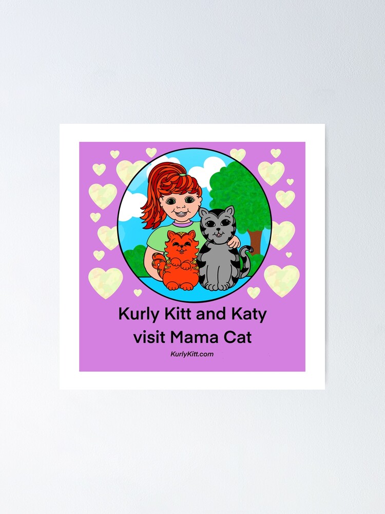 "Kurly Kitt and Katy Visit Mama Cat" Poster for Sale by KurlyKitt ...