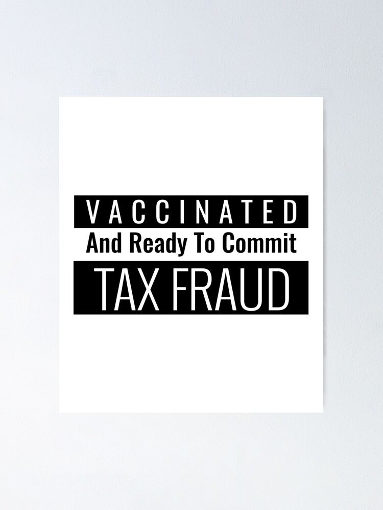 "Vaccinated And Ready To Commit Tax Fraud" Poster for Sale by ...
