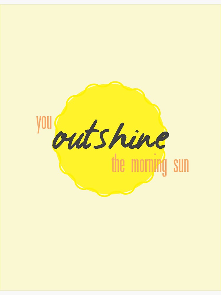 "You Outshine the Morning Sun" Sticker by EriFairy | Redbubble