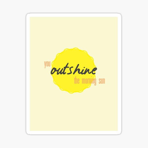 "You Outshine the Morning Sun" Sticker by EriFairy | Redbubble