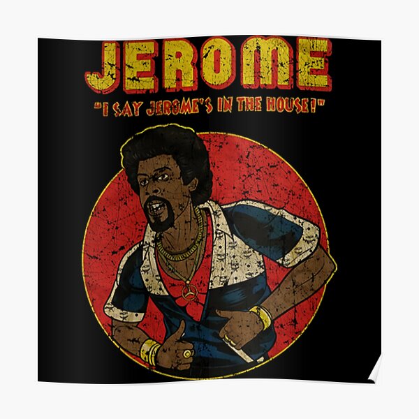 "JEROME- I SAY JEROMES IN THE HOUSE SHIRT" Poster by GonRo56s | Redbubble