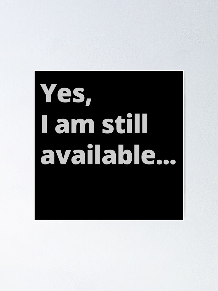 "Yes, I Am Still Available" Poster by Tatzki-Design | Redbubble