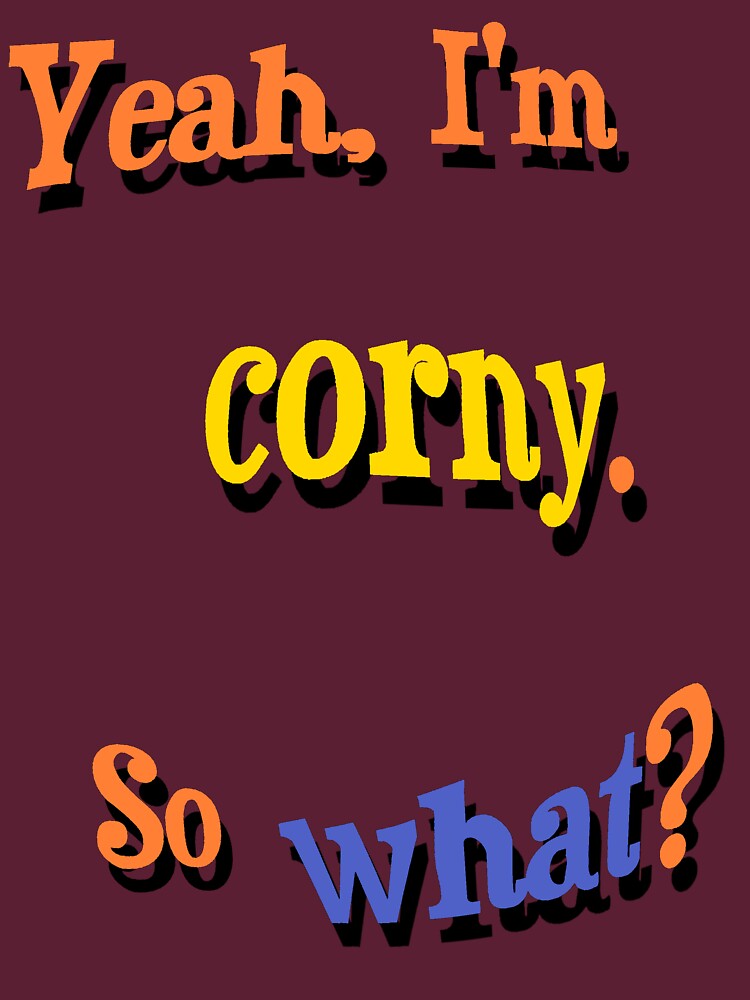 "Yeah I'm Corny So What" T-shirt for Sale by PharrisArt | Redbubble ...