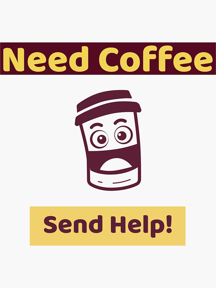 "Need Coffee, Send Help!" Sticker for Sale by nicnic27 | Redbubble