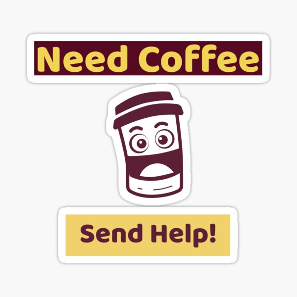 "Need Coffee, Send Help!" Sticker for Sale by nicnic27 | Redbubble