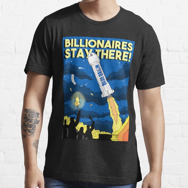 "billionaires stay there, jeff bezos, blue origin." T-shirt for Sale by ...