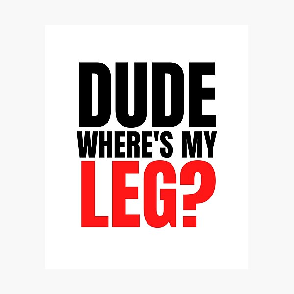 "Dude Where's My Leg?, Amputation, Leg Amputee, Humor Amputee, Amputee ...