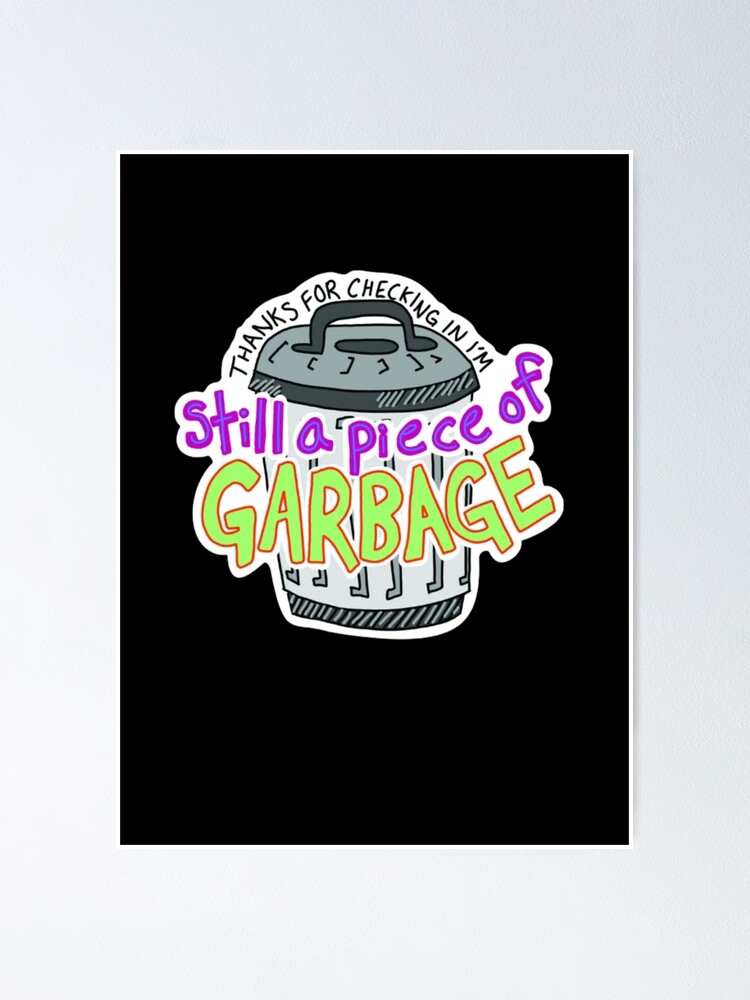 "oh hi thanks for checking in im still a piece of garbage, still a ...