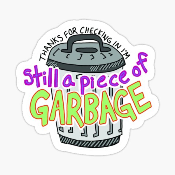 "oh hi thanks for checking in im still a piece of garbage, still a ...