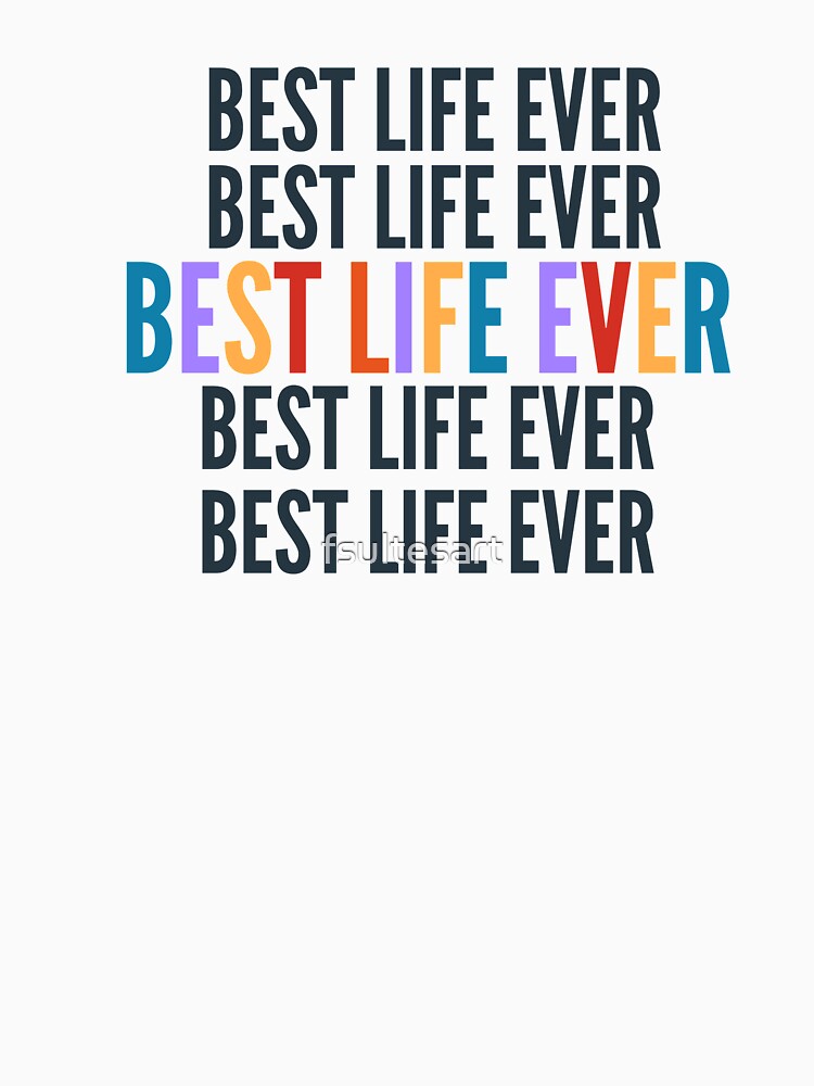 "Best Life Ever " T-shirt for Sale by fsultesart | Redbubble | best ...